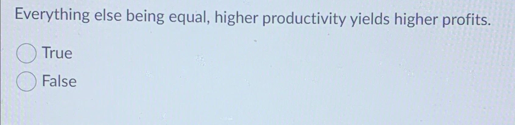 Solved Everything else being equal, higher productivity | Chegg.com