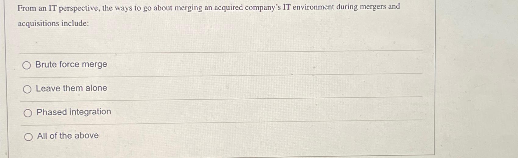Solved From an IT perspective, the ways to go about merging | Chegg.com