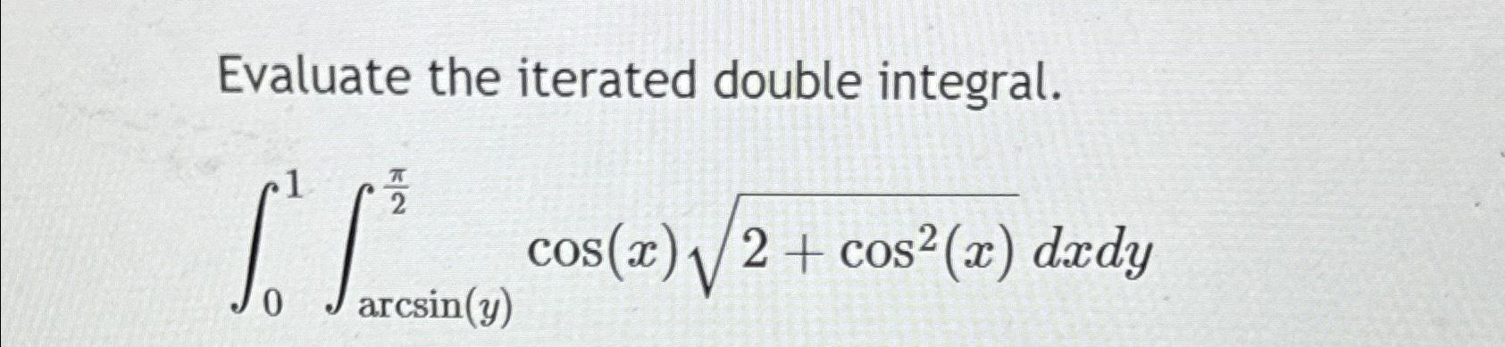 Solved Evaluate the iterated double | Chegg.com