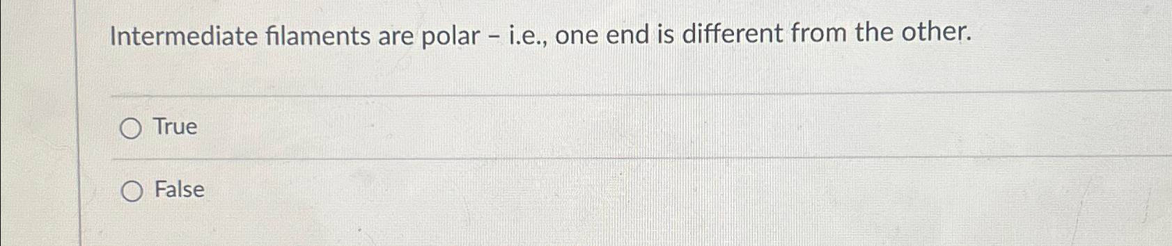 Solved Intermediate filaments are polar - ﻿i.e., ﻿one end is | Chegg.com