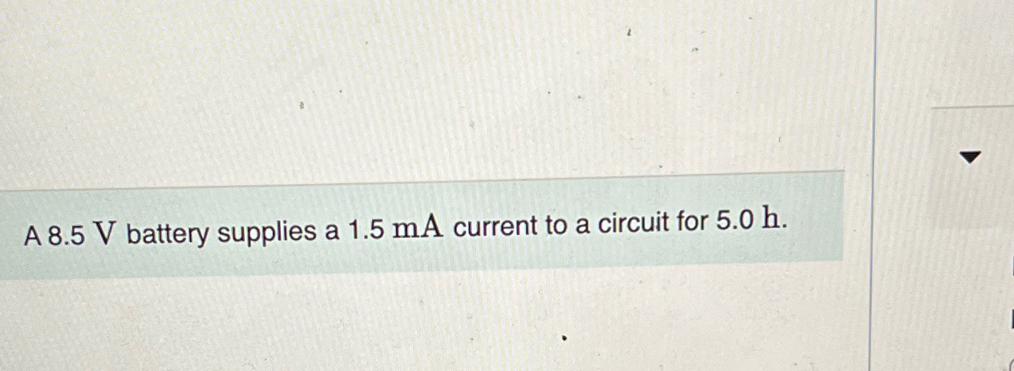 A 8.5 V ﻿battery supplies a 1.5mA ﻿current to a | Chegg.com