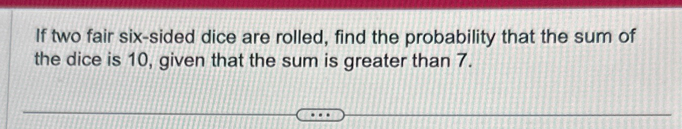 Solved If two fair six-sided dice are rolled, find the | Chegg.com