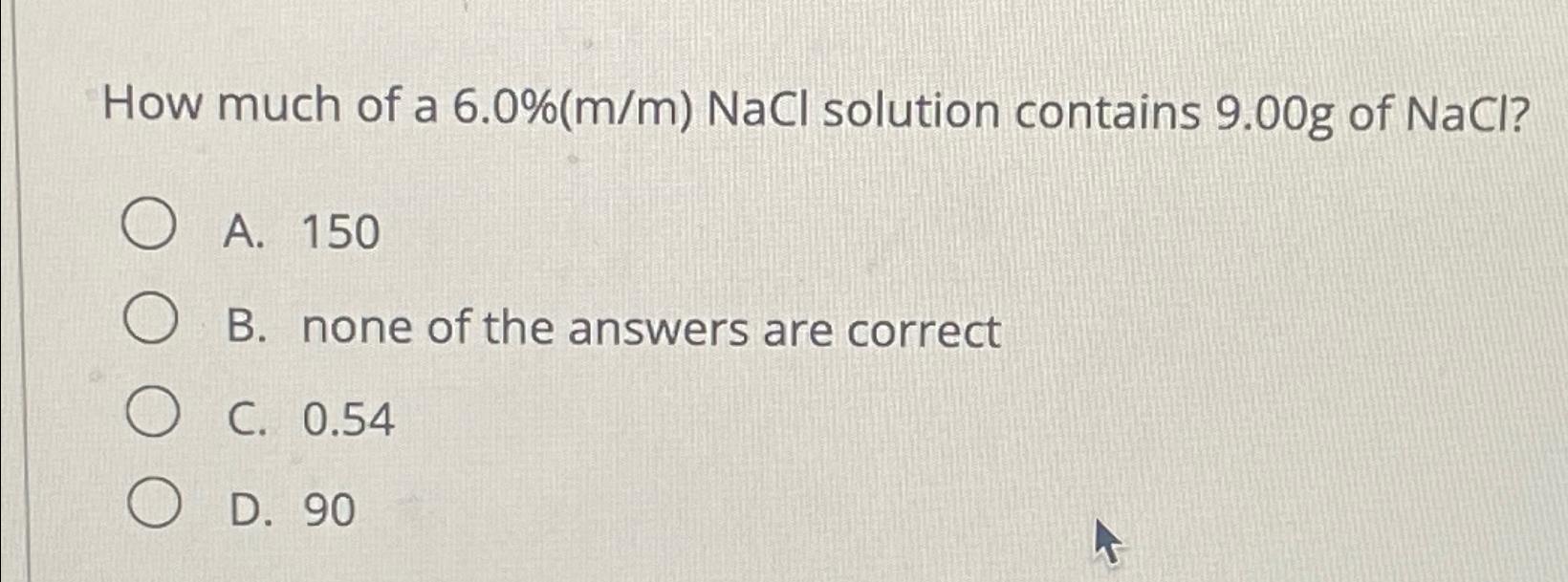 Solved How much of a 6.0%(mm)NaCl ﻿solution contains 9.00g | Chegg.com