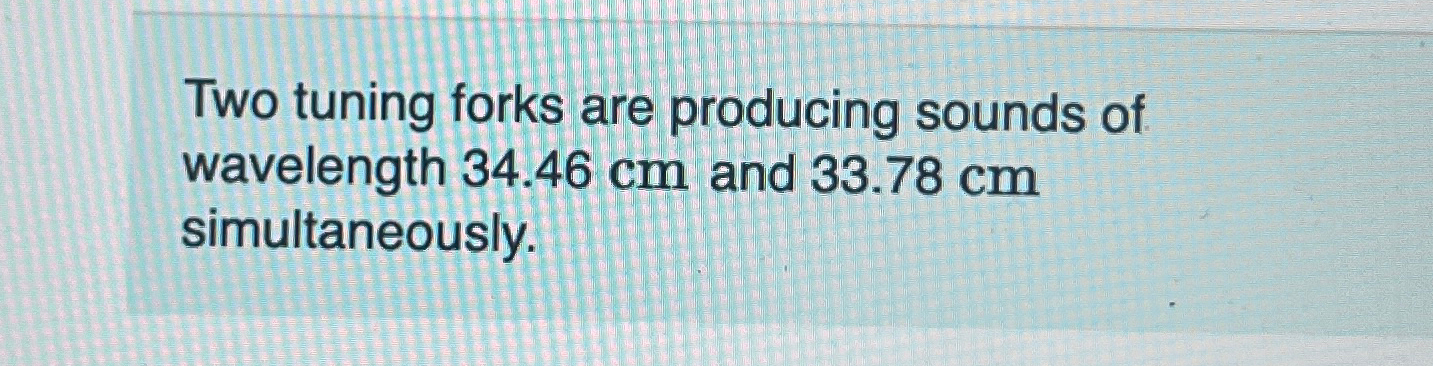 Solved Two tuning forks are producing sounds of wavelength | Chegg.com