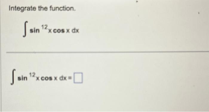 Solved Integrate the function. ∫sin12xcosxdx ∫sin12xcosxdx= | Chegg.com