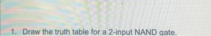 Solved 1. Draw the truth table for a 2 -input NAND qate. | Chegg.com