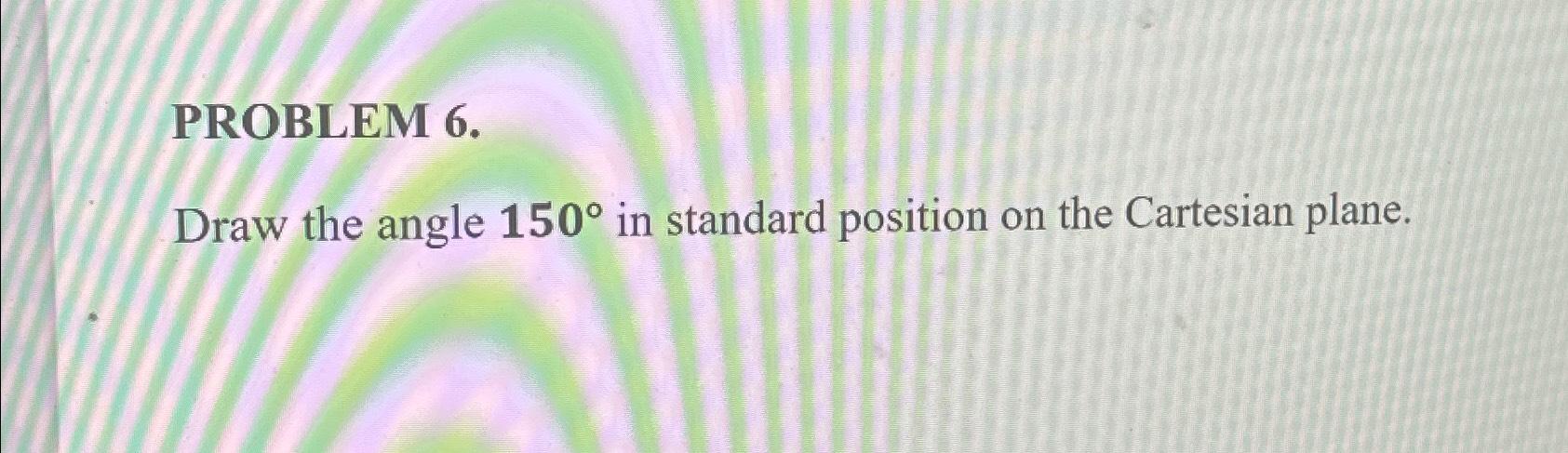 Solved PROBLEM 6.Draw the angle 150° ﻿in standard position | Chegg.com