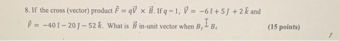 Solved 8. If the cross (vector) product F = qV x B. If q=1, | Chegg.com