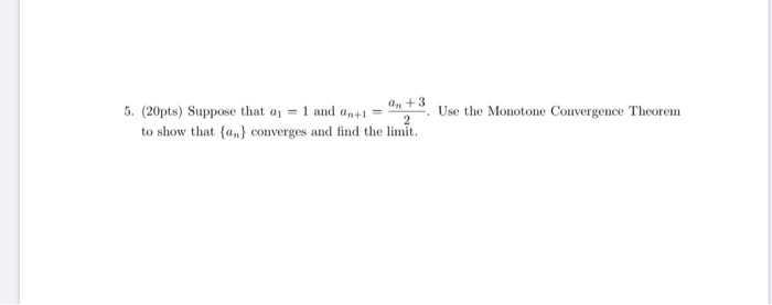 Solved Use the Monotone Convergence Theorem 5. (20pts) | Chegg.com