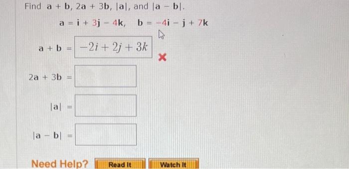 Solved Find a+b,2a+3b,∣a∣, and ∣a−b∣. a=i+3j−4k,b=−4i−j+7k | Chegg.com