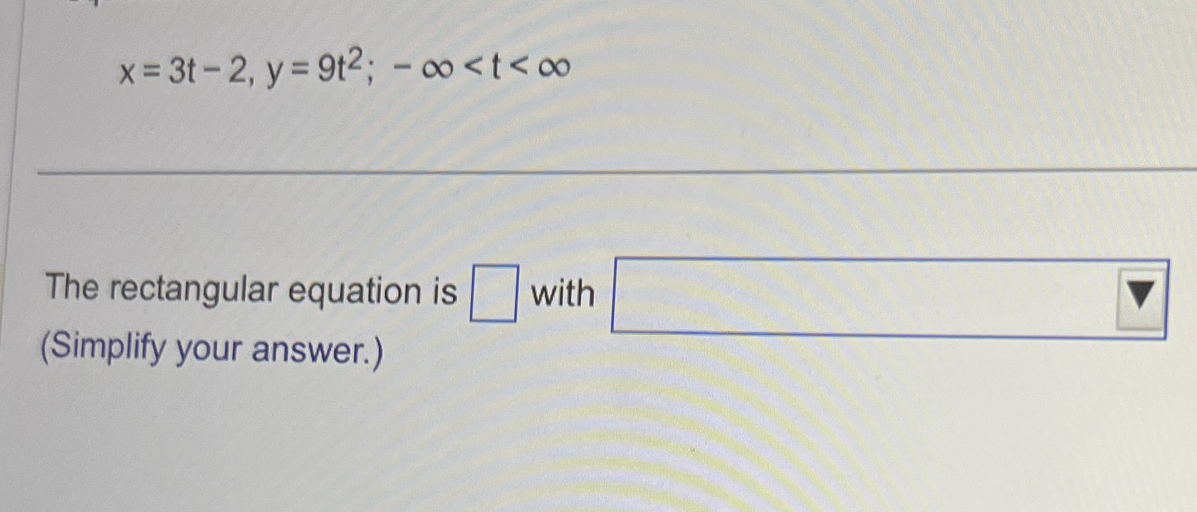 Solved x=3t-2,y=9t2;-∞The rectangular equation is ﻿with | Chegg.com