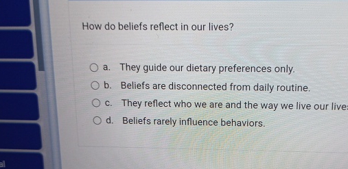 Solved How do beliefs reflect in our lives?a. ﻿They guide | Chegg.com