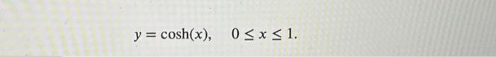 Solved y=cosh(x),0≤x≤1 | Chegg.com