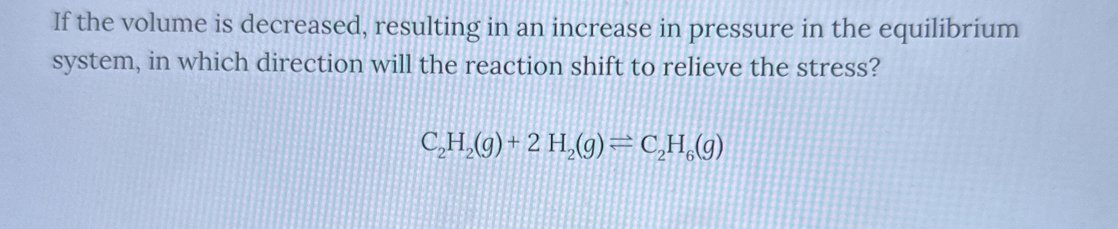 Solved If the volume is decreased, resulting in an increase | Chegg.com