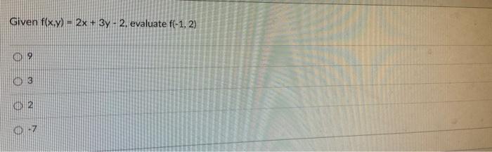 Solved Given f(x,y)=2x+3y−2, evaluate f(−1,2) 9 3 2 −7 | Chegg.com