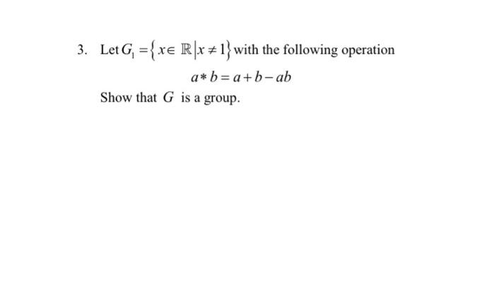 Solved 3. Let G1={x∈R∣x =1} with the following operation | Chegg.com
