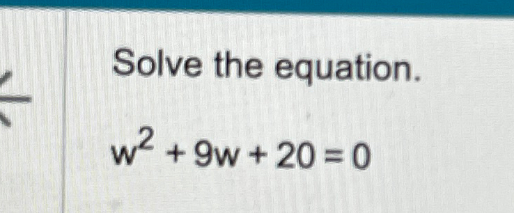 Solved Solve the equation.w2+9w+20=0 | Chegg.com