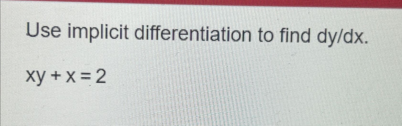 Solved Use implicit differentiation to find dydx.xy+x=2 | Chegg.com