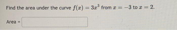 Solved Find the area under the curve f(x)=3x3 from x=−3 to | Chegg.com