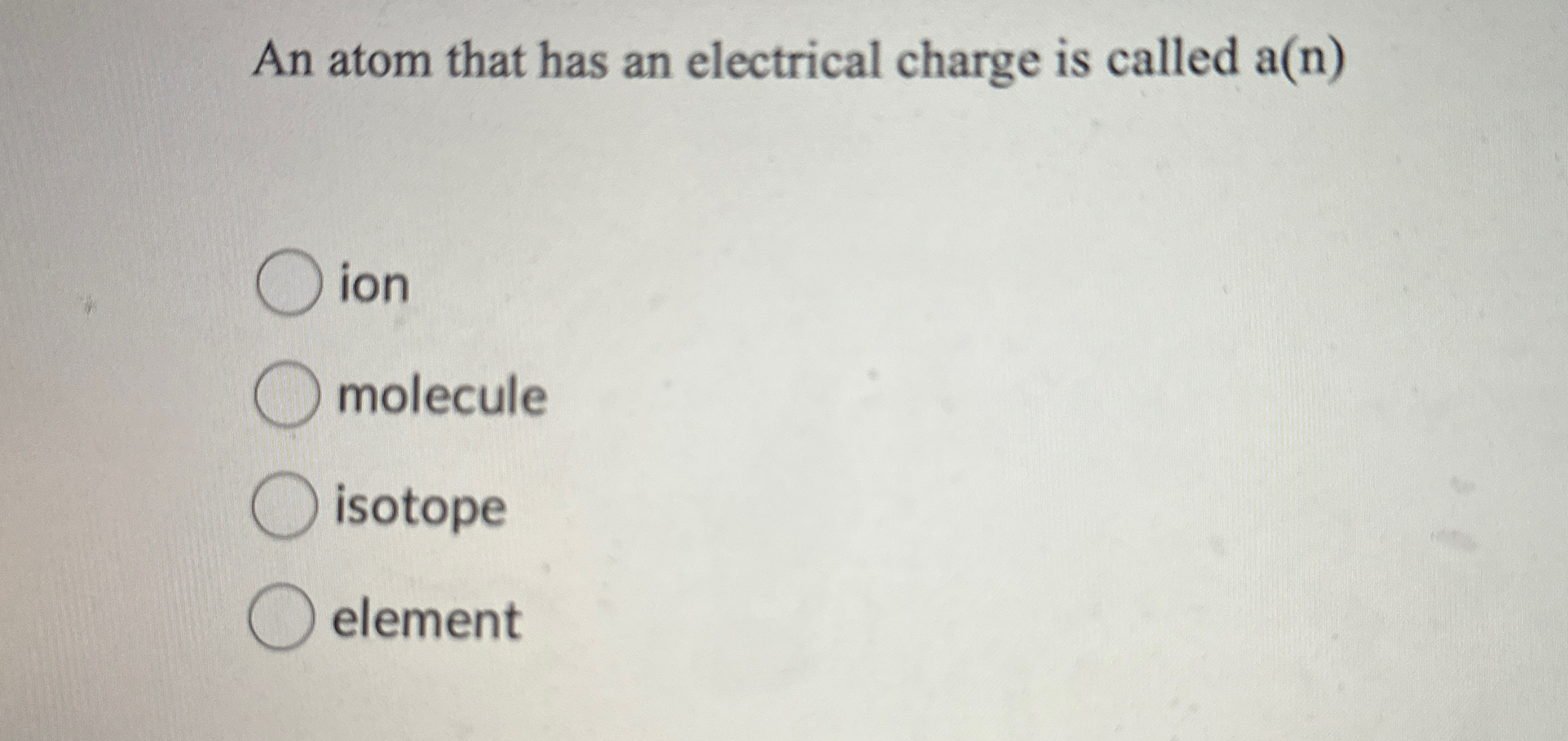 Solved An atom that has an electrical charge is called | Chegg.com