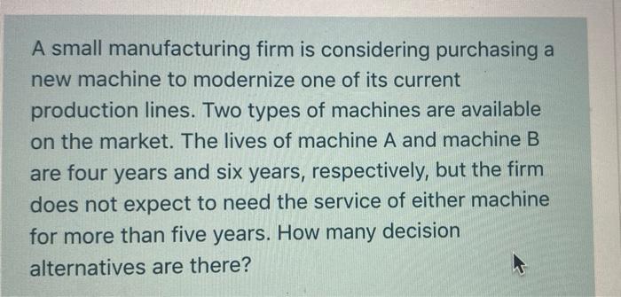 Solved A small manufacturing firm is considering purchasing | Chegg.com