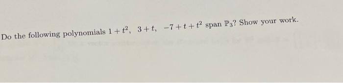 Solved Do the following polynomials 1+t2,3+t,−7+t+t2 span P3 | Chegg.com