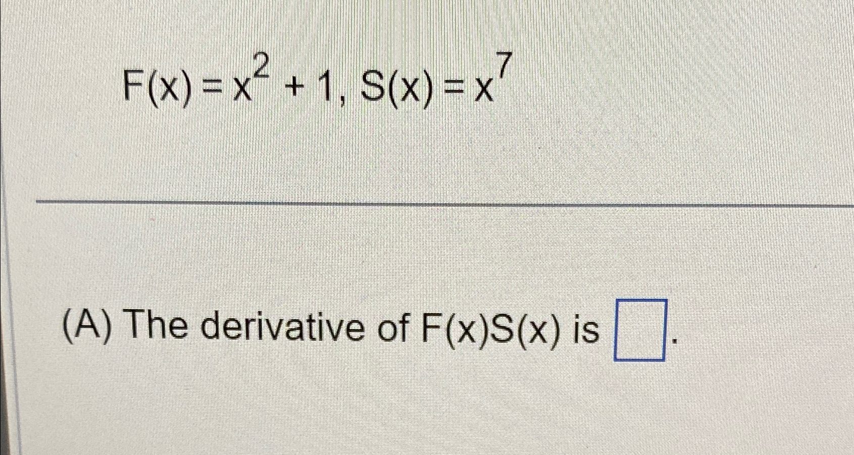Solved F(x)=x2+1,S(x)=x7(A) ﻿The derivative of F(x)S(x) ﻿is | Chegg.com