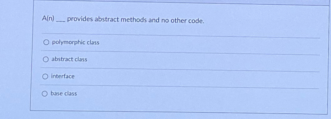 Solved A(n) ﻿provides abstract methods and no other | Chegg.com
