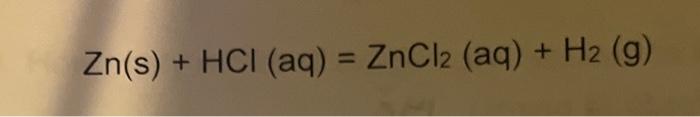 Solved Zn(s)+HCl(aq)=ZnCl2(aq)+H2( g)c) How many moles of Zn | Chegg.com