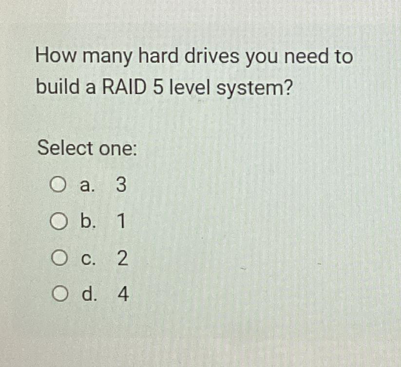 Solved How many hard drives you need to build a RAID 5 | Chegg.com