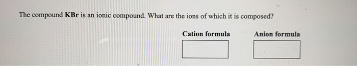 Solved The compound KBr is an ionic compound. What are the | Chegg.com