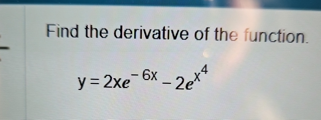 Solved Find the derivative of the function.y=2xe-6x-2ex4 | Chegg.com