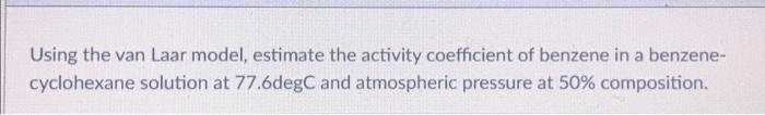 Solved Using the van Laar model, estimate the activity | Chegg.com