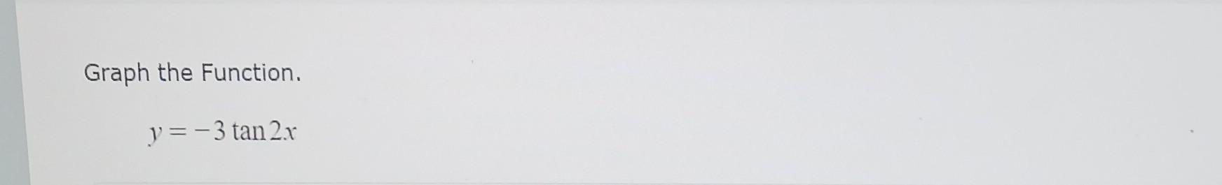 Solved Graph the Function. y=−3tan2x | Chegg.com