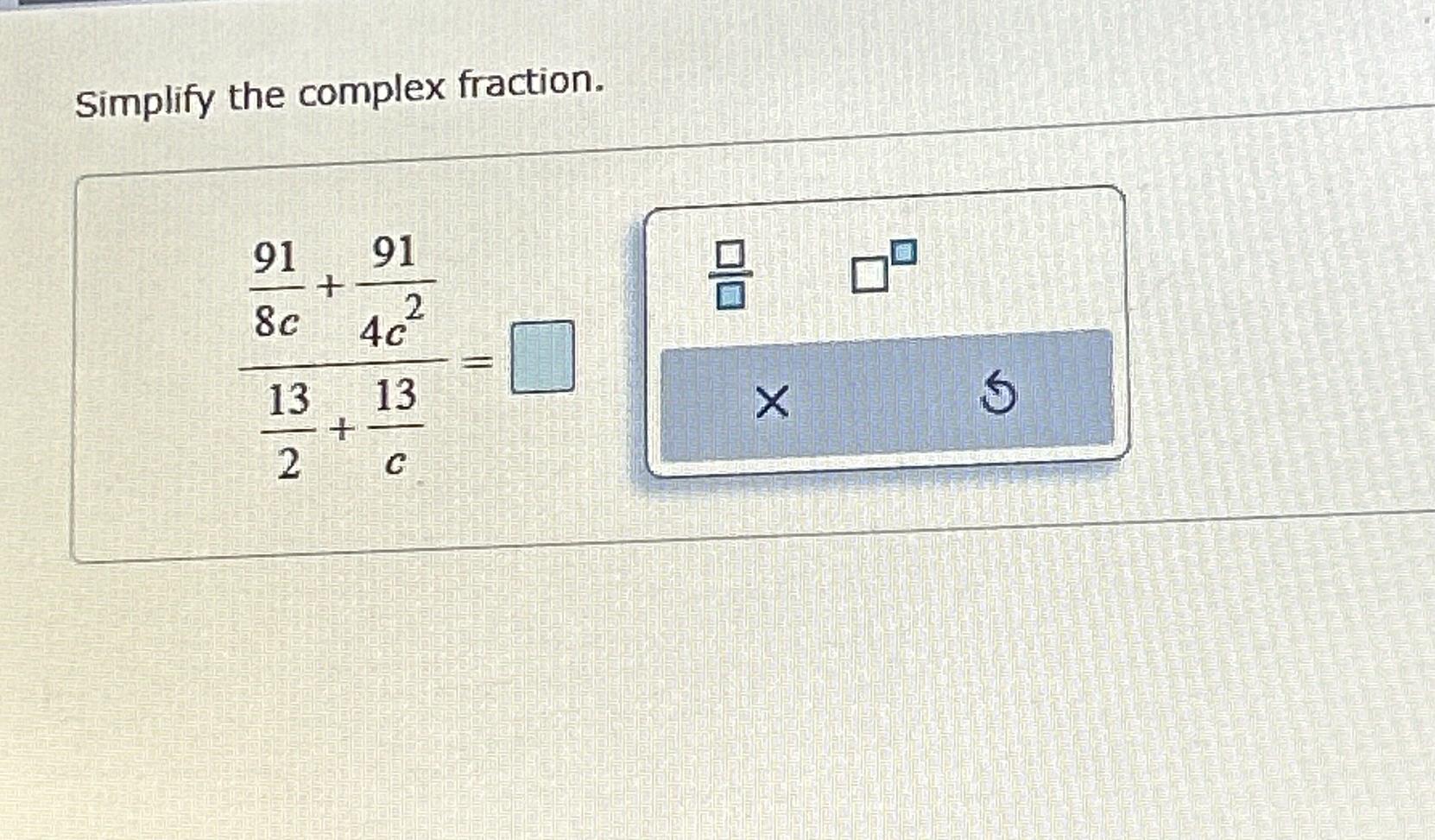 Solved Simplify the complex fraction.918c+914c2132+13c= | Chegg.com