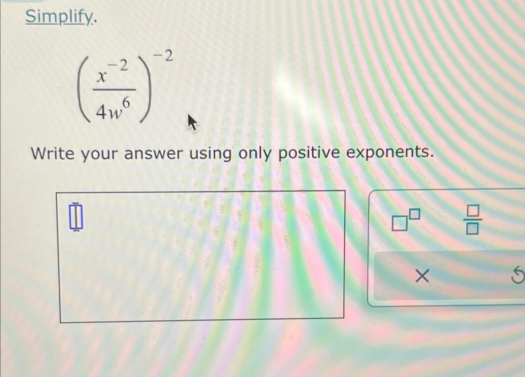 Solved Simplify.(x-24w6)-2Write your answer using only | Chegg.com