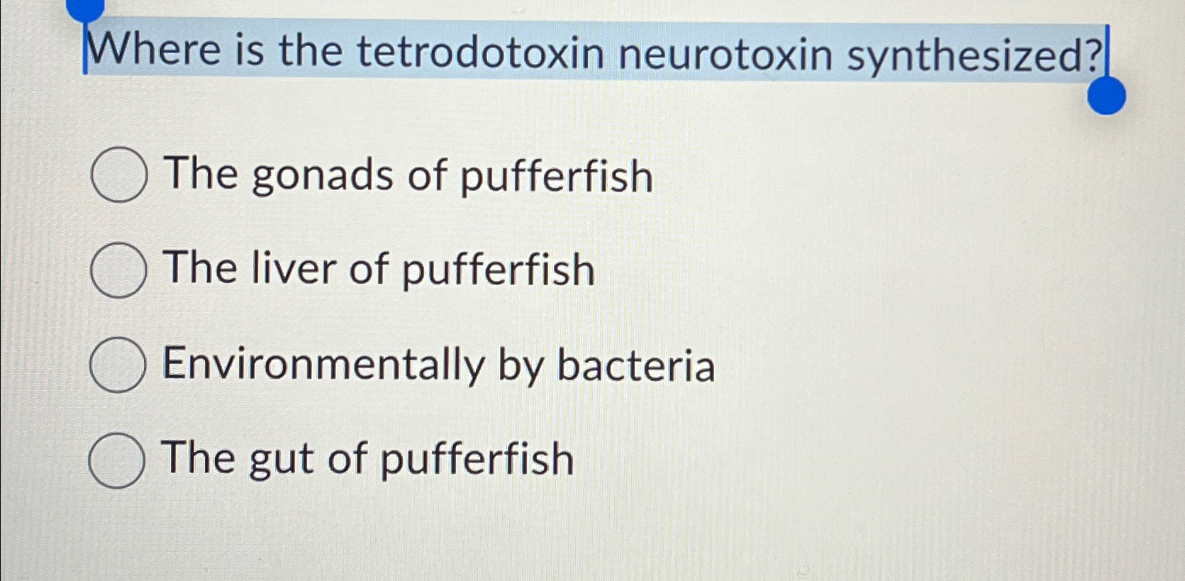 Solved Where is the tetrodotoxin neurotoxin synthesized?The | Chegg.com