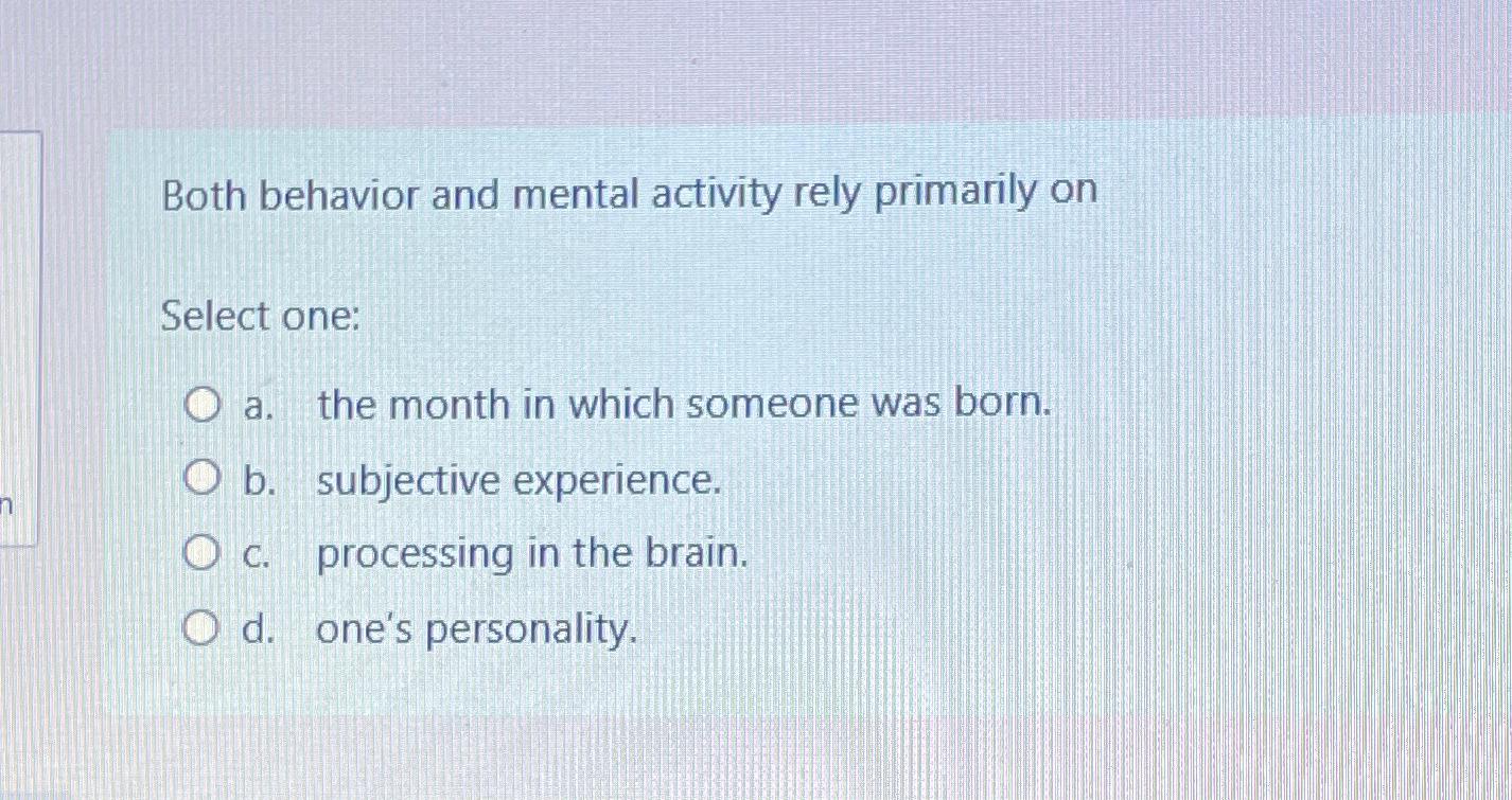 Solved Both behavior and mental activity rely primarily | Chegg.com