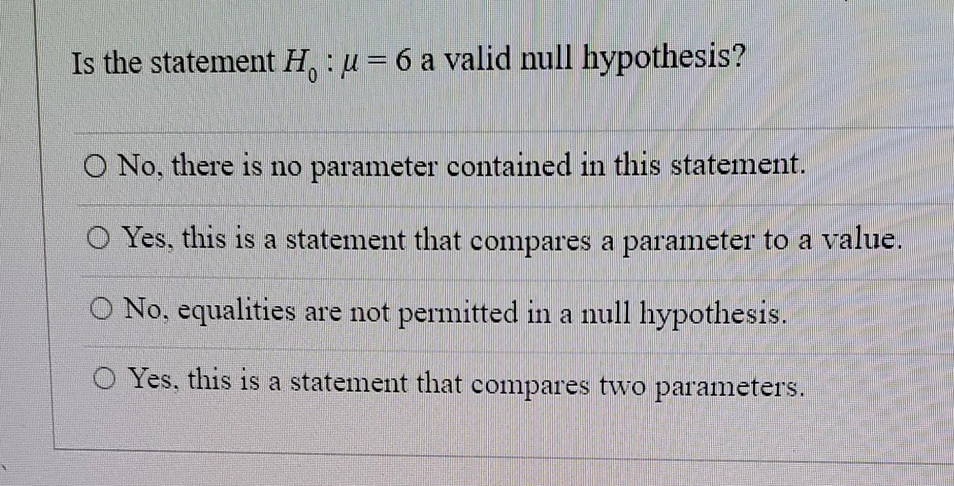 Solved Is the statement H0:μ=6 a valid null hypothesis? No, | Chegg.com
