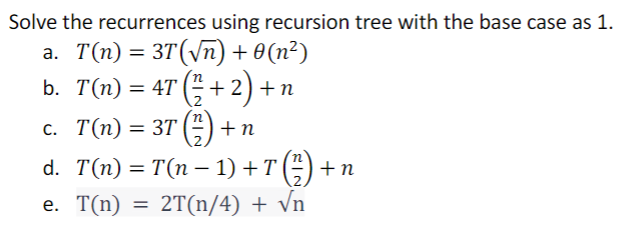 Solved Solve the recurrences using recursion tree with the | Chegg.com
