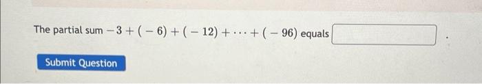 Solved The partial sum – 3+ (- 6) + (-12)+...+(-96) equals | Chegg.com