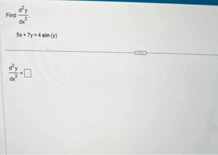 Solved Find dx2d2y 5x+7y=4sin(y) dx2d2y= | Chegg.com