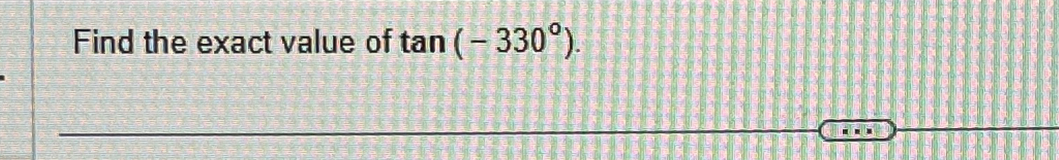 Solved Find the exact value of tan(-330°). | Chegg.com