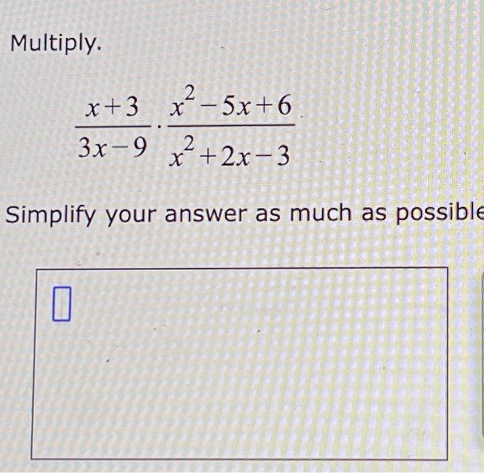 Multiply. 3x−9x+3⋅x2+2x−3x2−5x+6 Simplify your answer | Chegg.com