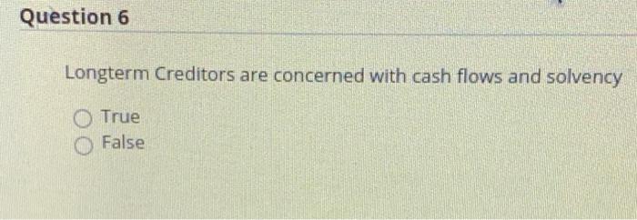 Solved Question 6 Longterm Creditors are concerned with cash | Chegg.com