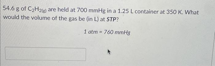 Solved 54 6 G Of C2h2 G Are Held At 700mmhg In A 1 25 L Chegg