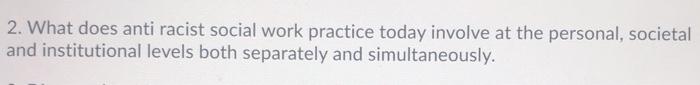 Solved 2. What does anti racist social work practice today | Chegg.com
