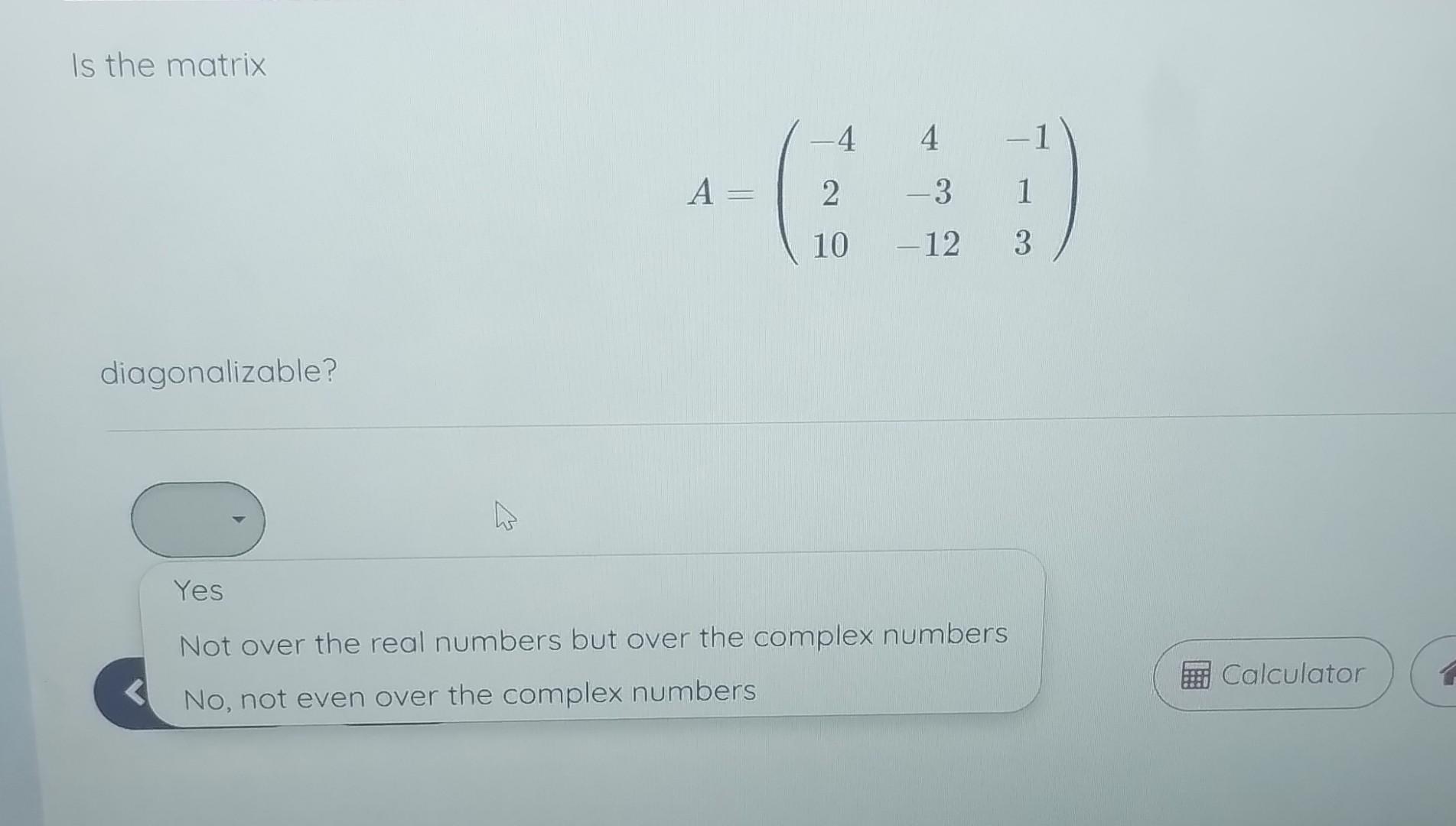 Solved Is the matrix A=⎝⎛−42104−3−12−113⎠⎞ diagonalizable? | Chegg.com