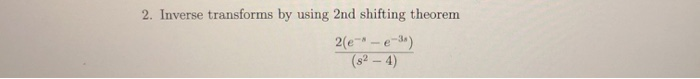 Solved 2. Inverse transforms by using 2nd shifting theorem | Chegg.com
