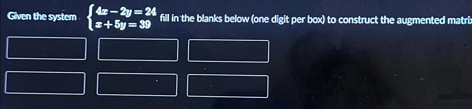 Solved Given the system. 4x-2y=24x+5y=39 ﻿fill in the blanks | Chegg.com